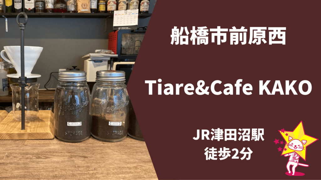 【船橋市前原西】Tiare&Cafe KAKO！昼間にフラッと入れるこだわりカフェ｜ツダヌマスター☆津田沼地域情報メディア